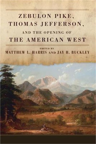 Zebulon Pike, Thomas Jefferson, and the Opening of the American West ...