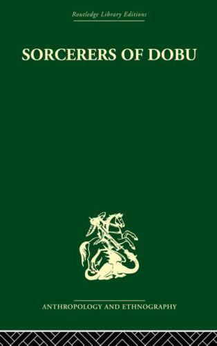 Sorcerers of Dobu : The Social Anthropology of the Dobu Islanders of ...