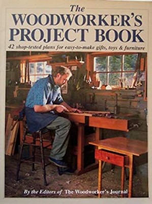 The Woodworker's Project Book : Forty-Two Shop-Tested Plans for E ...