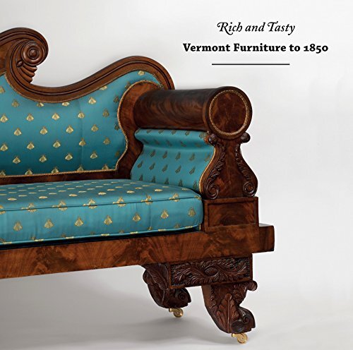 RICH AND TASTY: VERMONT FURNITURE TO 1850 By Jean M. Burks & Philip Zea ...