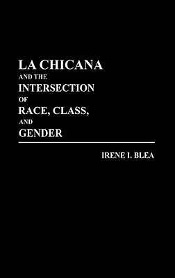 La Chicana and the Intersection of Race, Class, and Gender by Irene I ...