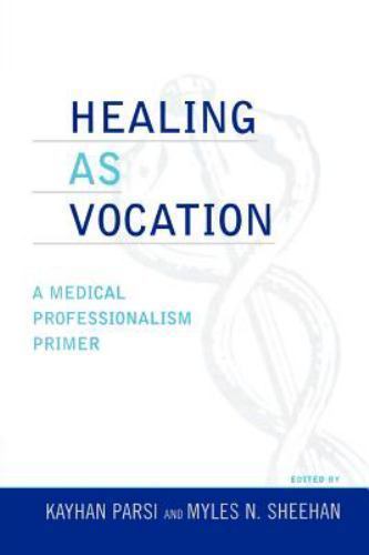Practicing Bioethics Ser.: Healing As Vocation : A Medical Professionalism Primer by Eugene ...