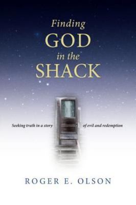 Finding God in the Shack: Seeking Truth in a Story of Evil and ...