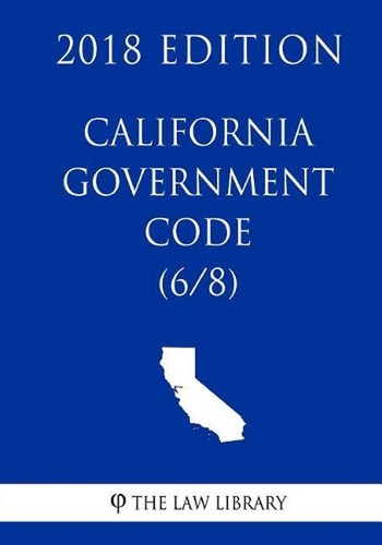California Government Code (6/8) (2018 Edition) by The Law Library ...