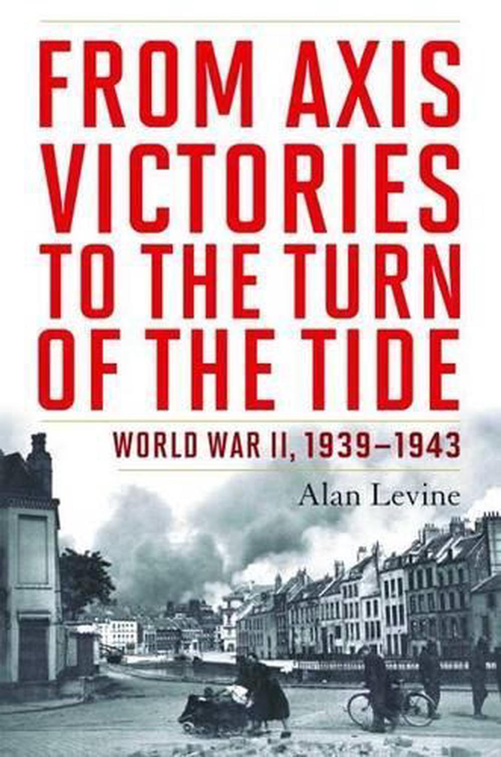 From Axis Victories to the Turn of the Tide: World War II, 1939-1943 by ...