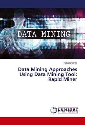 Data Mining Approaches Using Data Mining Tool: Rapid Miner | Neha Sharma | Buch | eBay