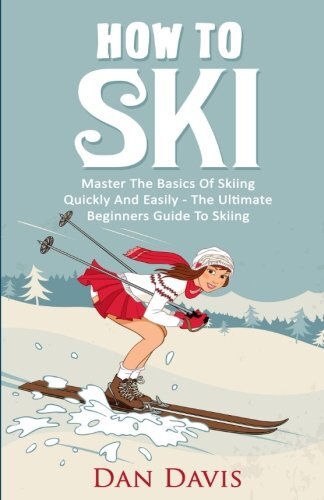 How To Ski: Master The Basics Of Skiing Quickly And Easily - The ...