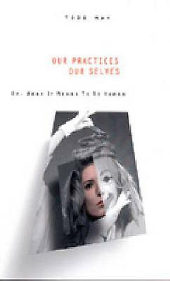 Our Practices, Our Selves: Or, What it Means to Be Human by Todd May ...