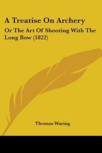 Treatise on Archery : Or the Art of Shooting with the Long Bow (1822 ...