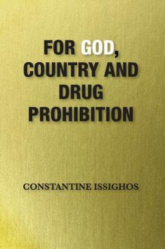 For God, Country and Drug Prohibition by Constantine Issighos (2010 ...