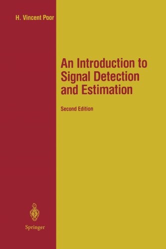 AN INTRODUCTION TO SIGNAL DETECTION AND ESTIMATION By H. Vincent Poor ...