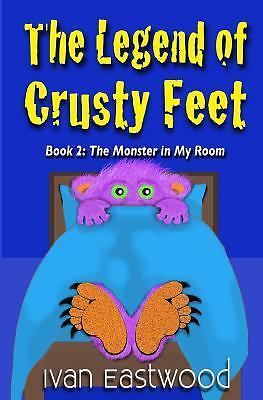 Legend of Crusty Feet : The Monster in My Room by Ivan Eastwood (2017 ...