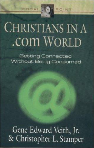 Christians in a . com World : Getting Connected Without Being Consumed ...
