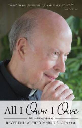 All I Own I Owe: The Autobiography of Reverend Alfred McBride, OPraem ...