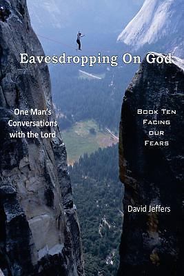 Eavesdropping on God: One Man's Conversations with the Lord: Book Ten Facing Our Fears by David ...