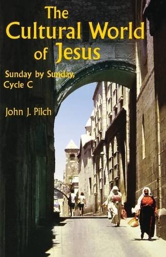 THE CULTURAL WORLD OF JESUS: SUNDAY BY SUNDAY, CYCLE C By John J. Pilch ...