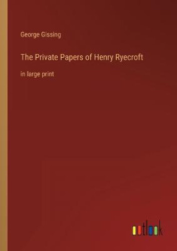 The Private Papers of Henry Ryecroft: in large print by Gissing, George ...