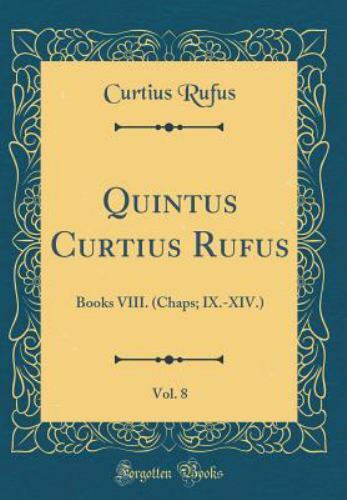 Quintus Curtius Rufus, Vol. 8 : Books VIII. (Chaps; IX. -XIV ...