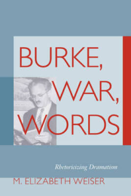 Burke, War, Words: Rhetoricizing Dramatism (Studies in RhetoricCommuni ...