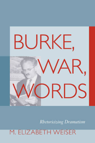 Burke, War, Words: Rhetoricizing Dramatism (Studies in RhetoricCommuni ...