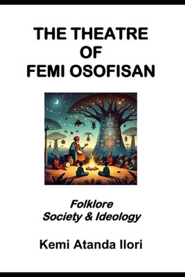 The Theatre of Femi Osofisan: Folklore, Society & Ideology by Kemi ...