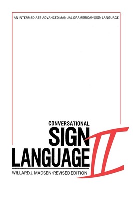 Conversational Sign Language II: An Intermediate Advanced Manual by ...