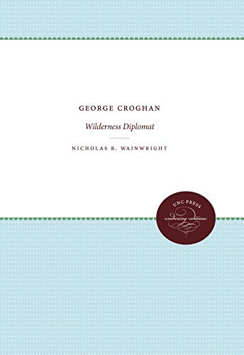 GEORGE CROGHAN: WILDERNESS DIPLOMAT (PUBLISHED BY THE By Nicholas B ...