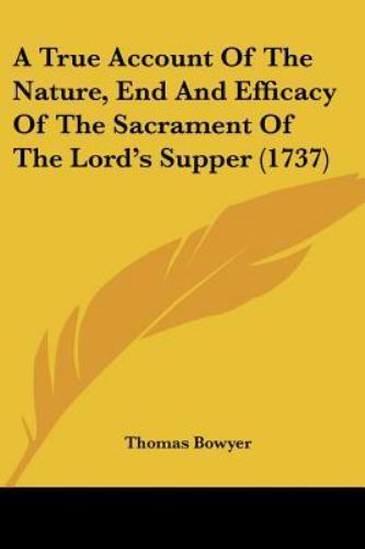 True Account of the Nature, End and Efficacy of the Sacrament of the ...