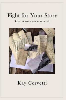 Fight for Your Story: Live the story you want to tell by Kay Cervetti ...
