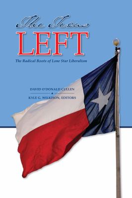 Texas Left : The Radical Roots of Lone Star Liberalism by Kyle G ...