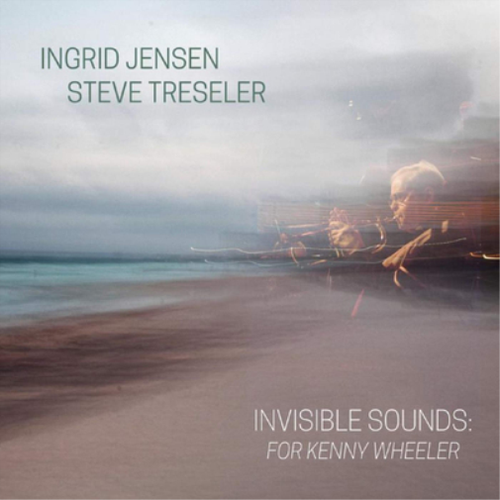 Ingrid Jensen & Steve Tresler Invisible Sounds: For Kenny Wheeler (CD ...
