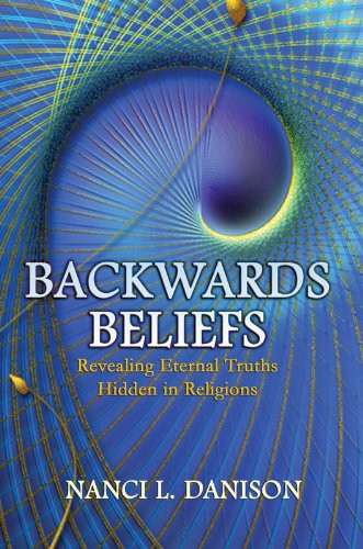 Backwards Beliefs: Revealing Eternal Truths Hidden in Religions by ...