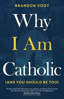 Why I Am Catholic (and You Should Be Too) by Vogt, Brandon -Paperback ...