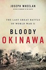 BLOODY OKINAWA: THE LAST GREAT BATTLE OF WORLD WAR II By Joseph Wheelan ...