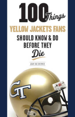 100 Things Yellow Jackets Fans Should Know & Do Before They Die (100 ...