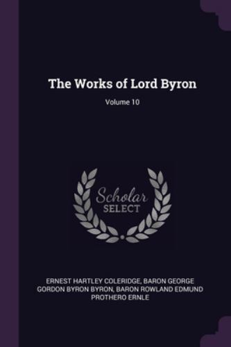 The Works of Lord Byron; Volume 10 by Baron George Gordon Byron Byron ...