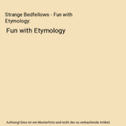 Strange Bedfellows - Fun with Etymology: Fun with Etymology, Anil ...