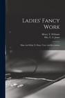 Henry T Williams Mrs C S Jones Ladies' Fancy Work (Paperback) (UK ...