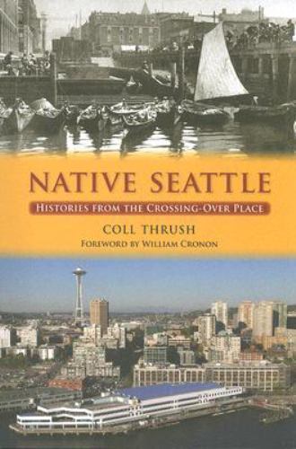 Native Seattle: Histories from the Crossing-Over Place by Thrush, Coll ...