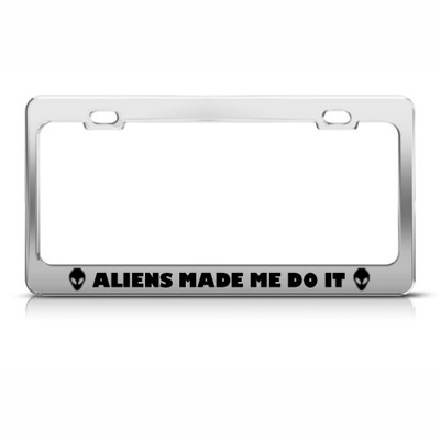 ALIENS MADE ME DO IT HUMOR FUNNY Metal License Plate Frame Tag Holder ...