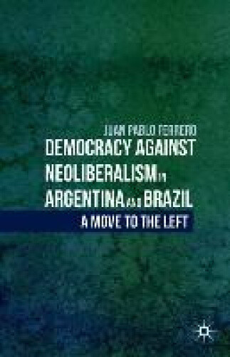 Democracy against Neoliberalism in Argentina and Brazil: A Move to the ...