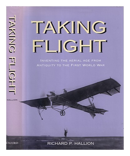 HALLION, RICHARD Taking flight : inventing the aerial age from ...