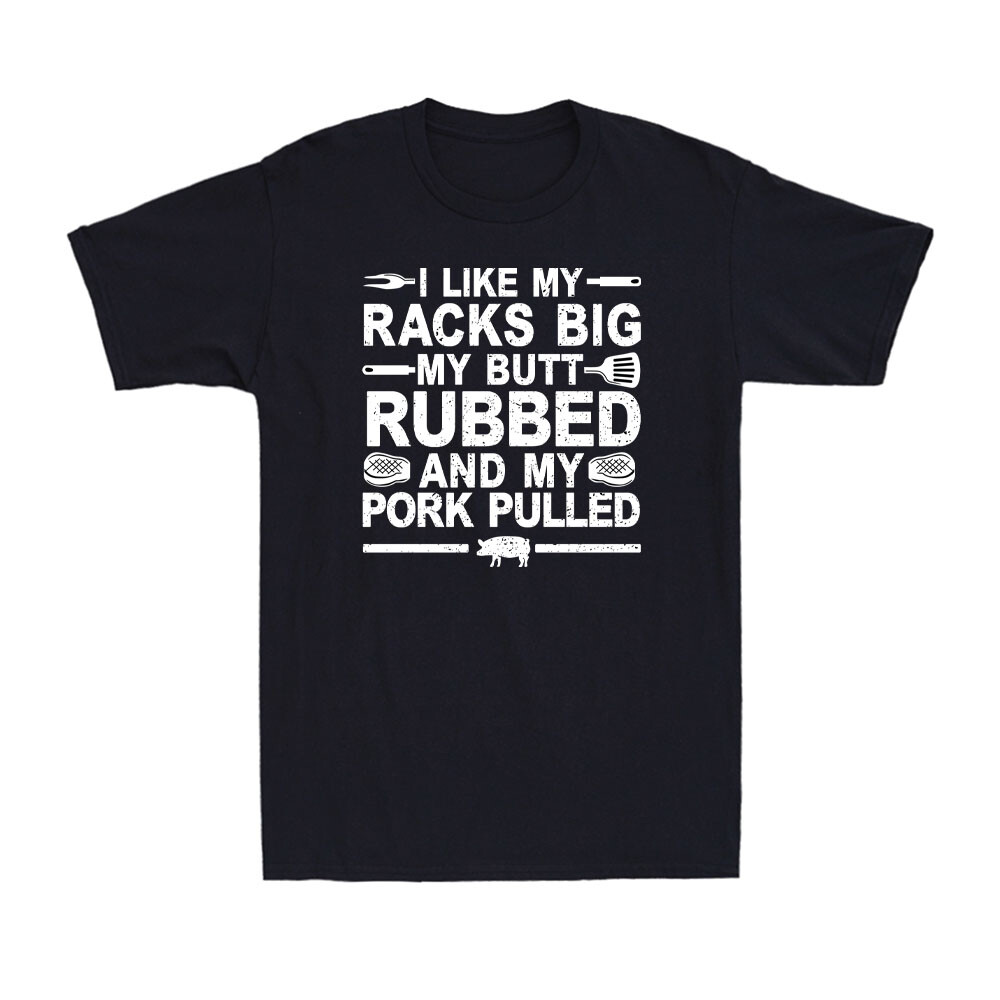 I Like My Racks Big My Butt Rubbed And My Pork Pulled Funny BBQ Meat T ...
