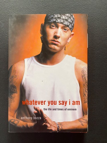 Whatever You Say I Am : The Life and Times of Eminem by Anthony Bozza ...