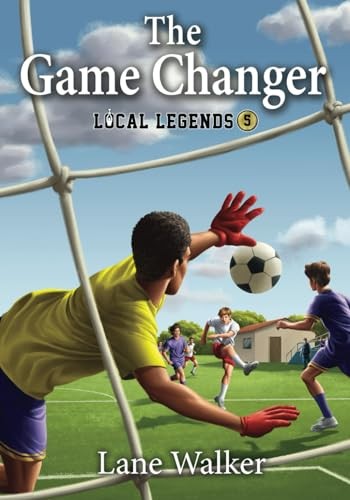 The Game Changer (Local Legends: Sports Chapter Books For Kids ...