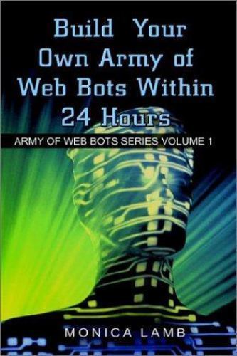 Build Your Own Army of Web Bots Within 24 Hours : Army of Web Bots ...