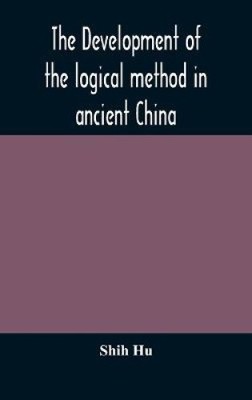 The development of the logical method in ancient China by Hu, Shih ...