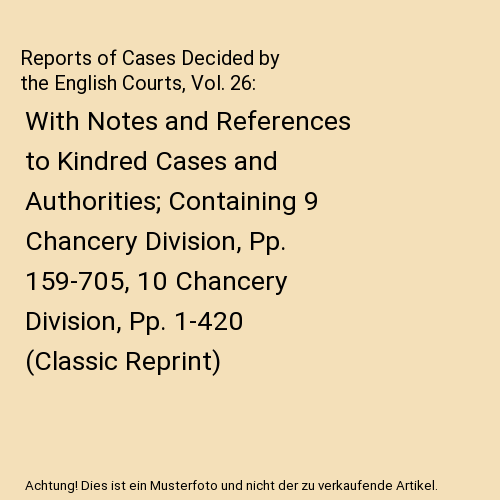 Reports of Cases Decided by the English Courts, Vol. 26: With Notes and ...
