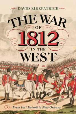 The War of 1812 in the West: From Fort Detroit to New Orleans by ...