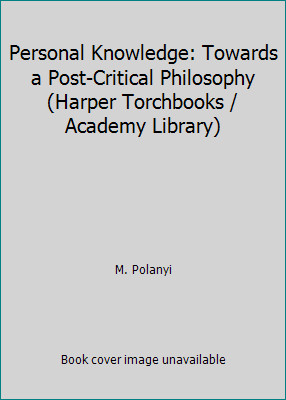 Personal Knowledge: Towards a Post-Critical Philosophy (Harper ...